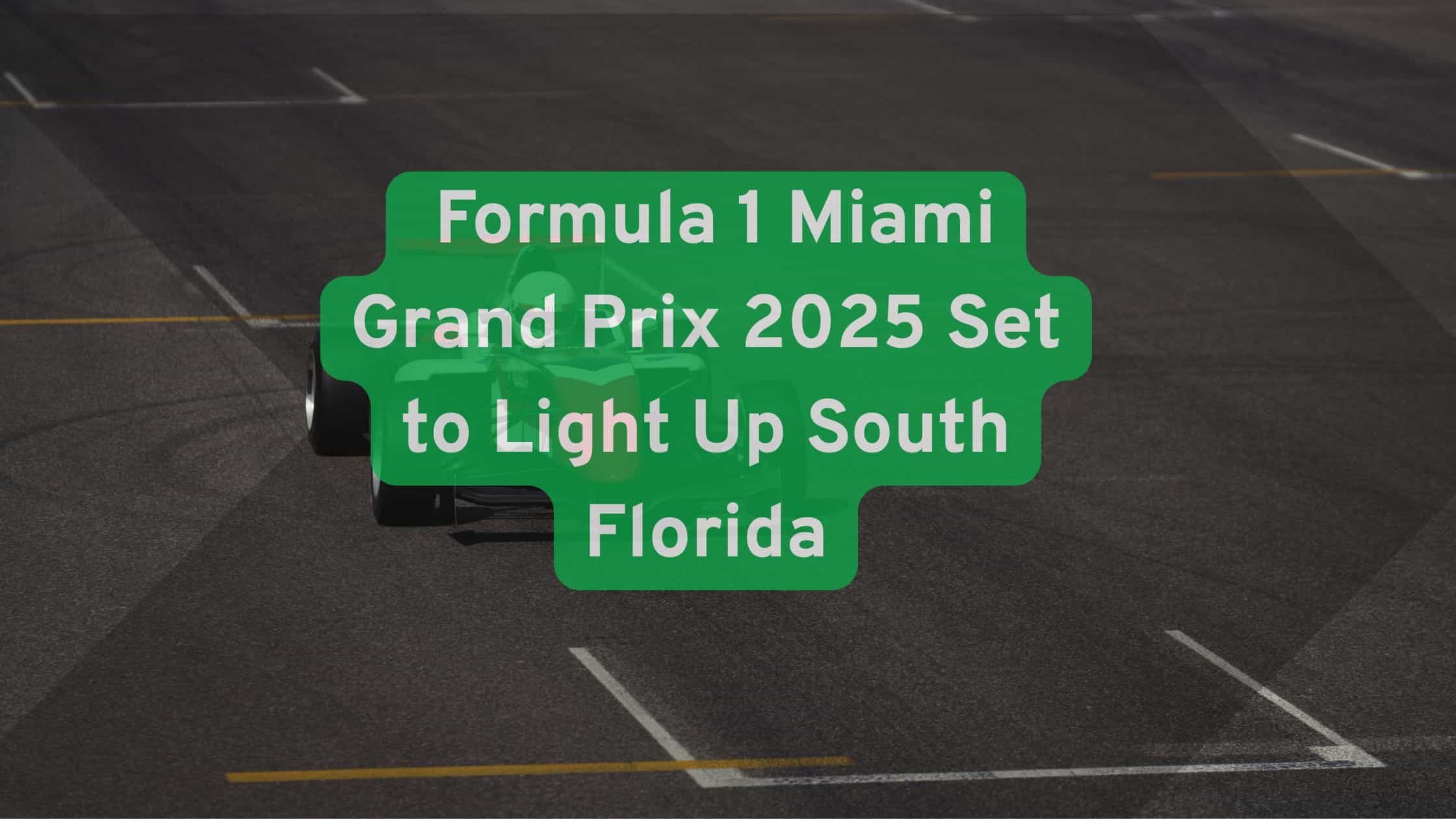Formula 1 Miami Grand Prix 2025: Date, Tickets & What to Expect